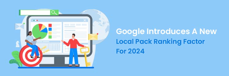Google Introduces a New Local Pack Ranking Factor for 2024